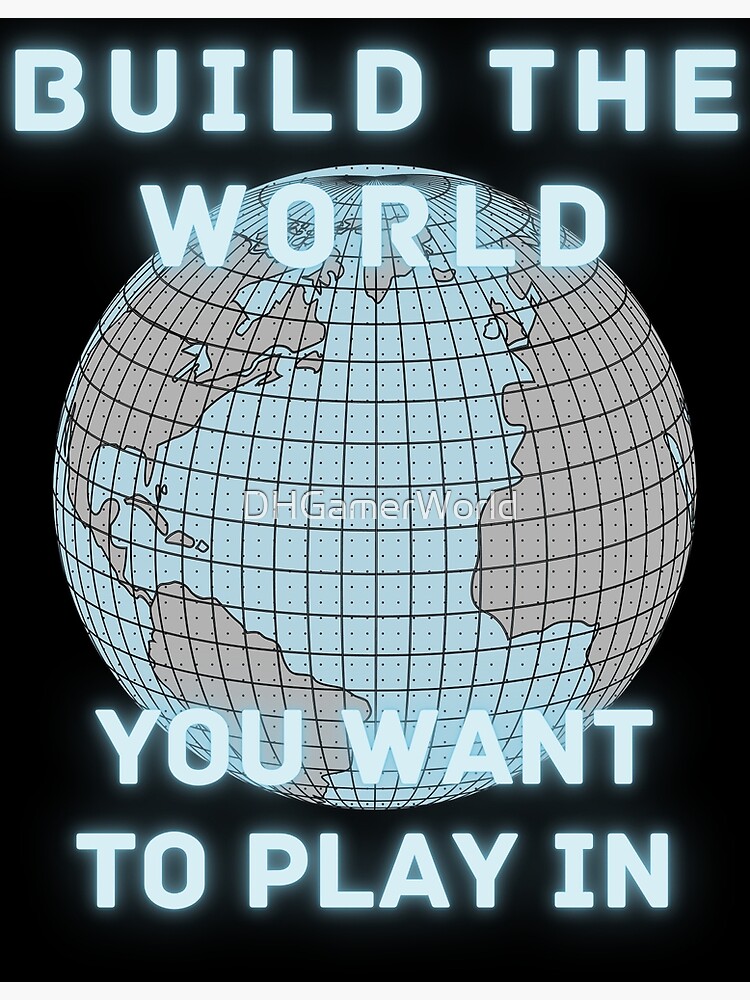 "Build The World You Want To Play In - 001" Poster for Sale by ...