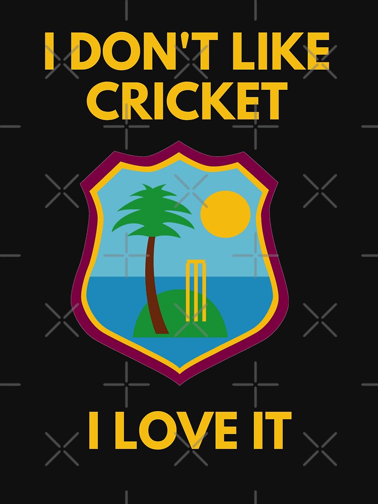 "West Indies Windies Cricket Fan Supporter I Don't Like Cricket I Love ...