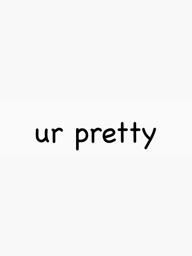 "ur pretty " Sticker for Sale by milkingpeaches | Redbubble