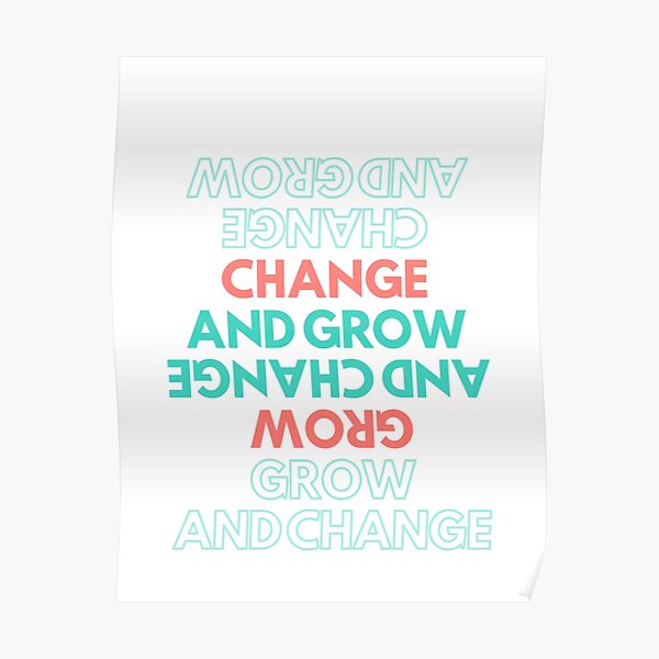 "Change and Grow and Grow and Change" Poster by AbiLeads | Redbubble