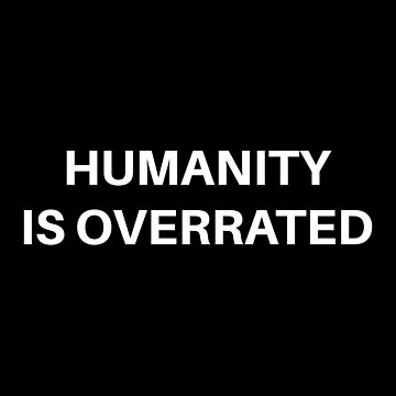 "Humanity Is Overrated " Essential T-Shirt for Sale by Pikaaaaa | Redbubble