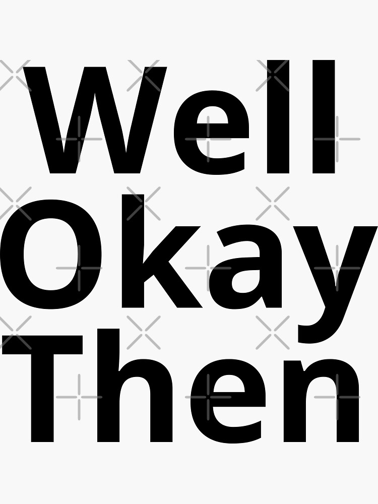 "Well Okay Then" Sticker for Sale by KidRonin | Redbubble