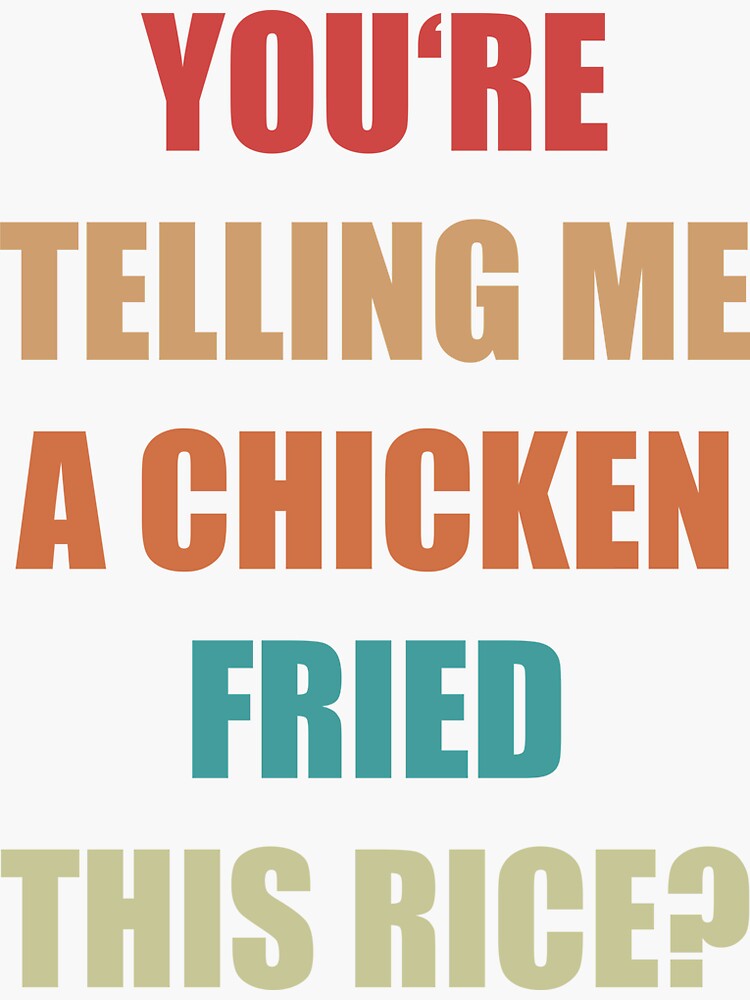 "You're telling me a Chicken fried this Rice?" Sticker for Sale by ...