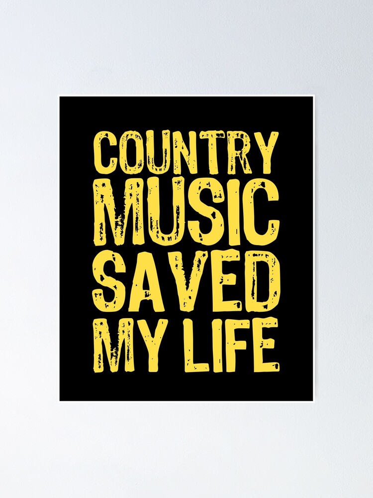 "Country Music Saved My Life" Poster for Sale by samcloverhearts ...