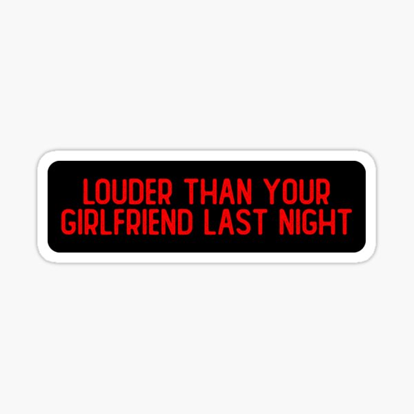 "Louder Than Your Girlfriend Last Night Cool Helmet" Sticker for Sale ...