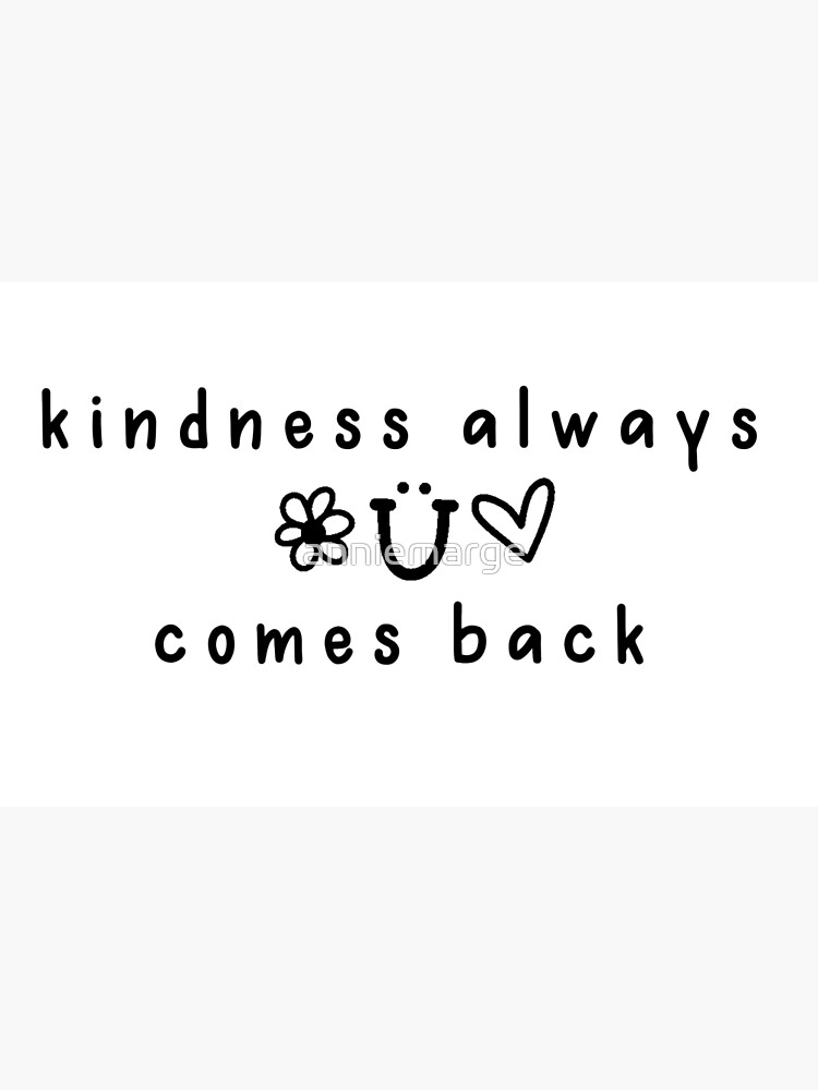 "kindness always comes back" Poster for Sale by anniemarge | Redbubble