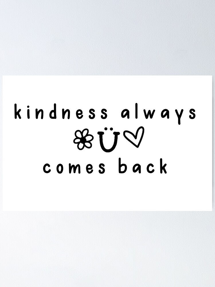 "kindness always comes back" Poster for Sale by anniemarge | Redbubble