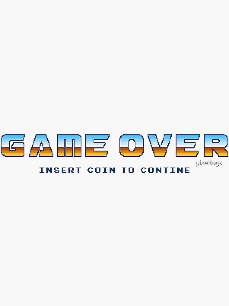 "Game Over. Insert coin to continue" Sticker for Sale by pixeltogs ...