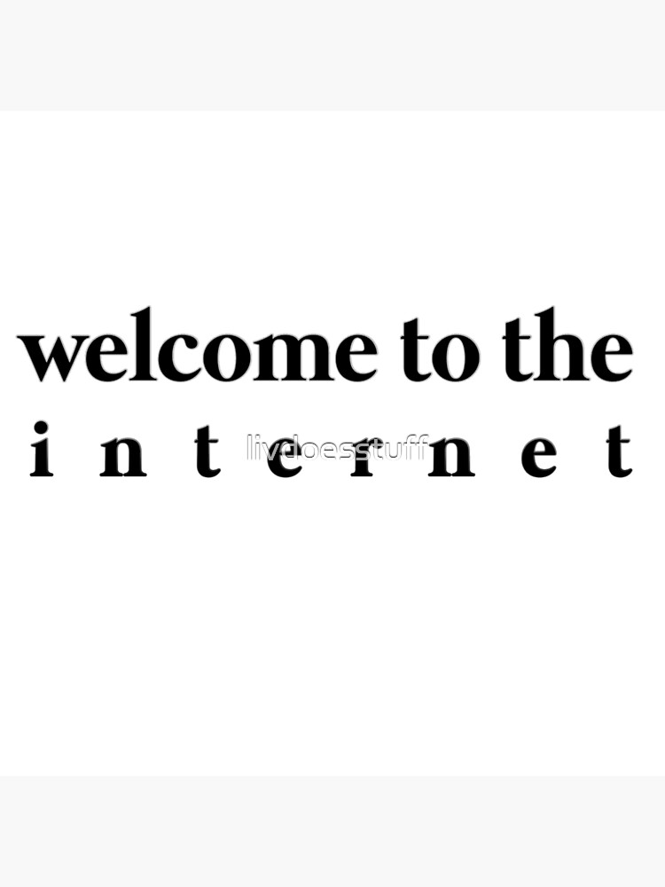 "welcome to the internet " Poster for Sale by livdoesstuff | Redbubble