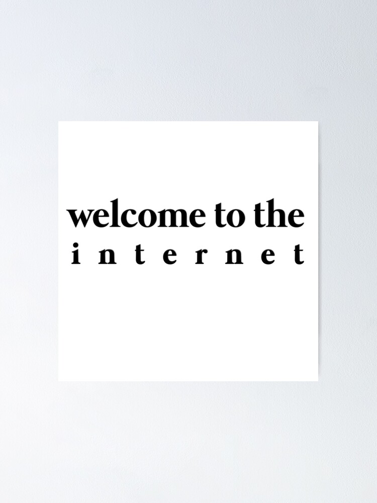 "welcome to the internet " Poster for Sale by livdoesstuff | Redbubble