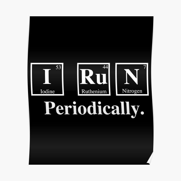 "Periodic Table Slogan, I Run Periodically" Poster by ramenrose | Redbubble