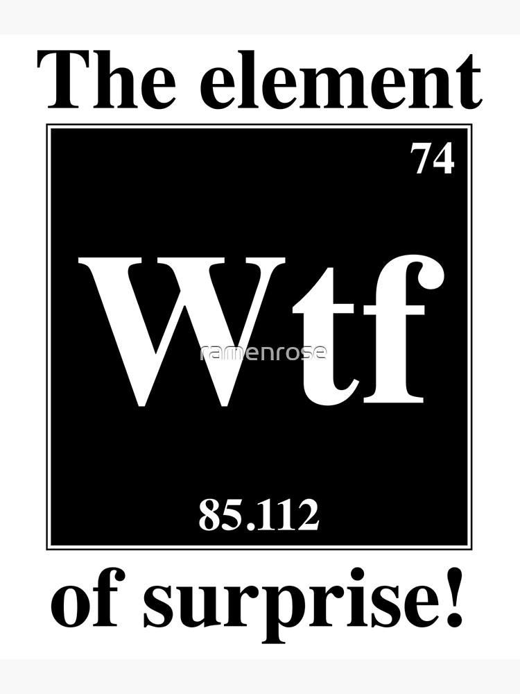 "Periodic Table Slogan, WTF, The element of surprise" Poster for Sale ...