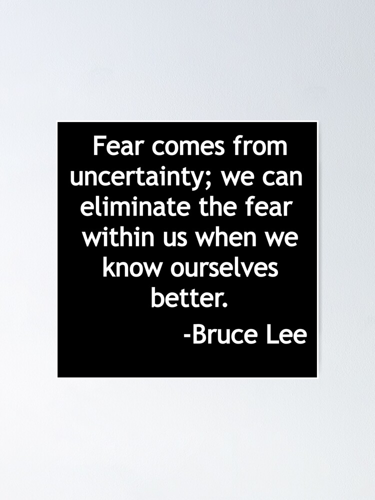 "Fear comes from uncertainty; we can eliminate the fear within us when ...