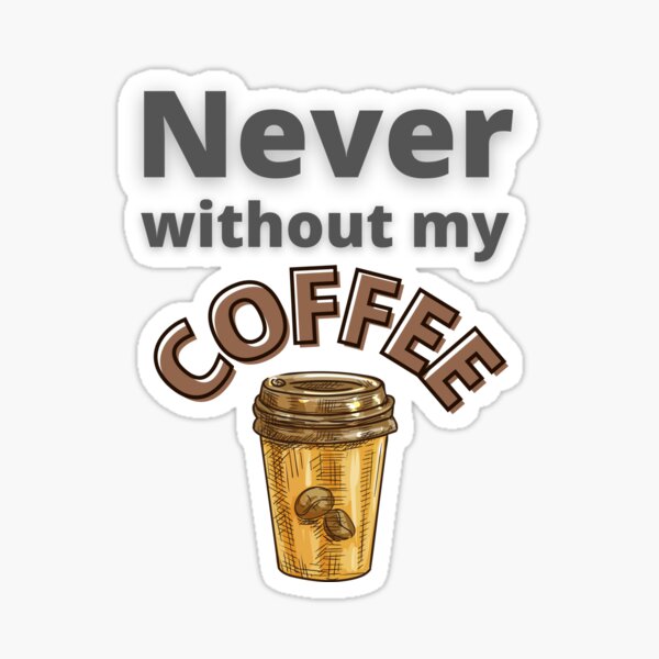 "Never without my coffee" Sticker by ShaLSC | Redbubble