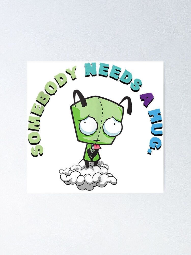 "Invader Zim Somebody Needs A Hug Text " Poster for Sale by KKMade0 ...