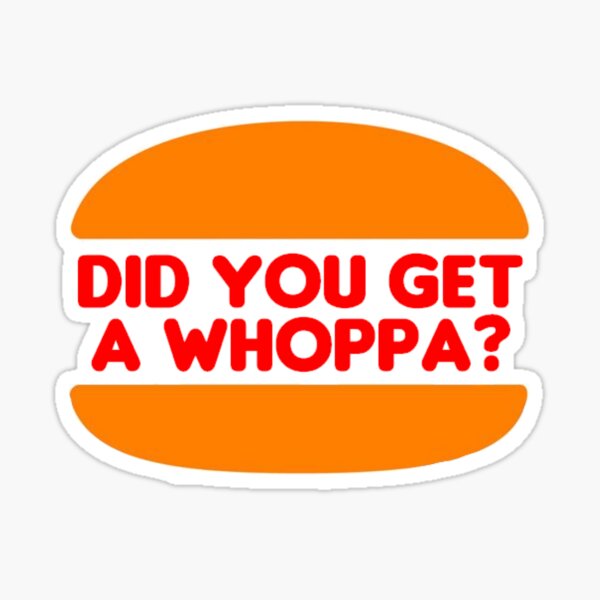 "DID YOU GET A WHOPPA (condensed w/ question mark)" Sticker for Sale by ...