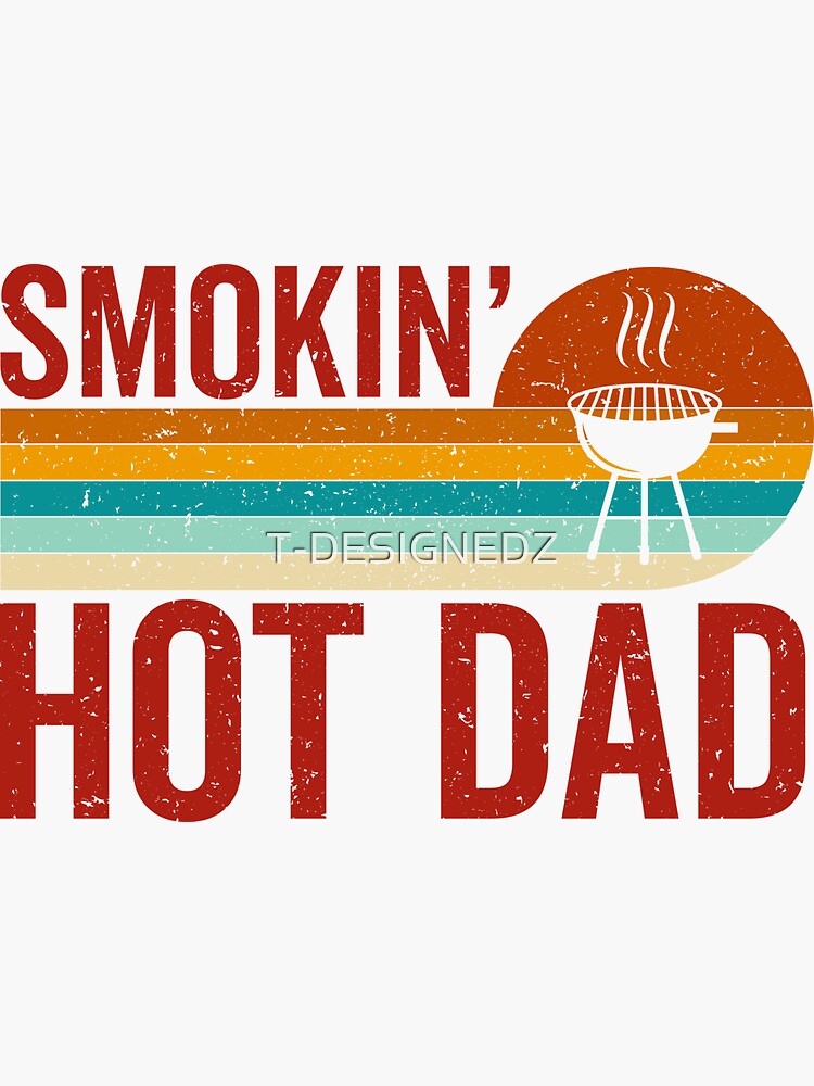 "smokin'hot dad, smokin', Smoking Dad, smoking meat, BBQ Smoker, Grill ...