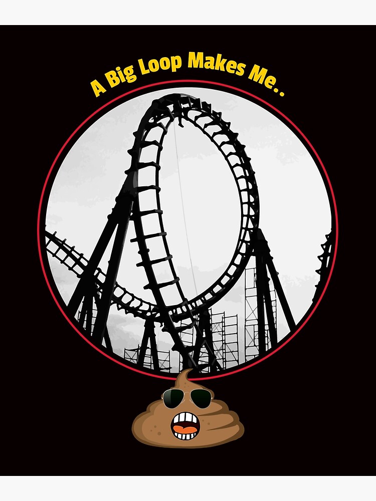 "Theme park T-shirt, Big Loop Makes me Poop" Poster for Sale by ...