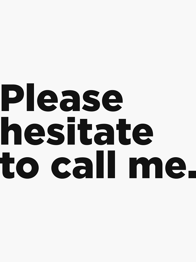 "Please Hesitate To Call Me." Sticker for Sale by Memefy | Redbubble