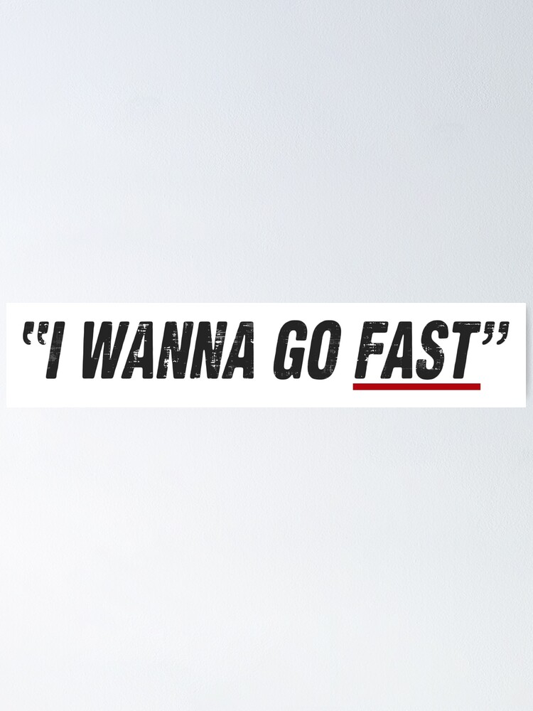 "I Wanna Go Fast" Poster for Sale by LovingMole | Redbubble