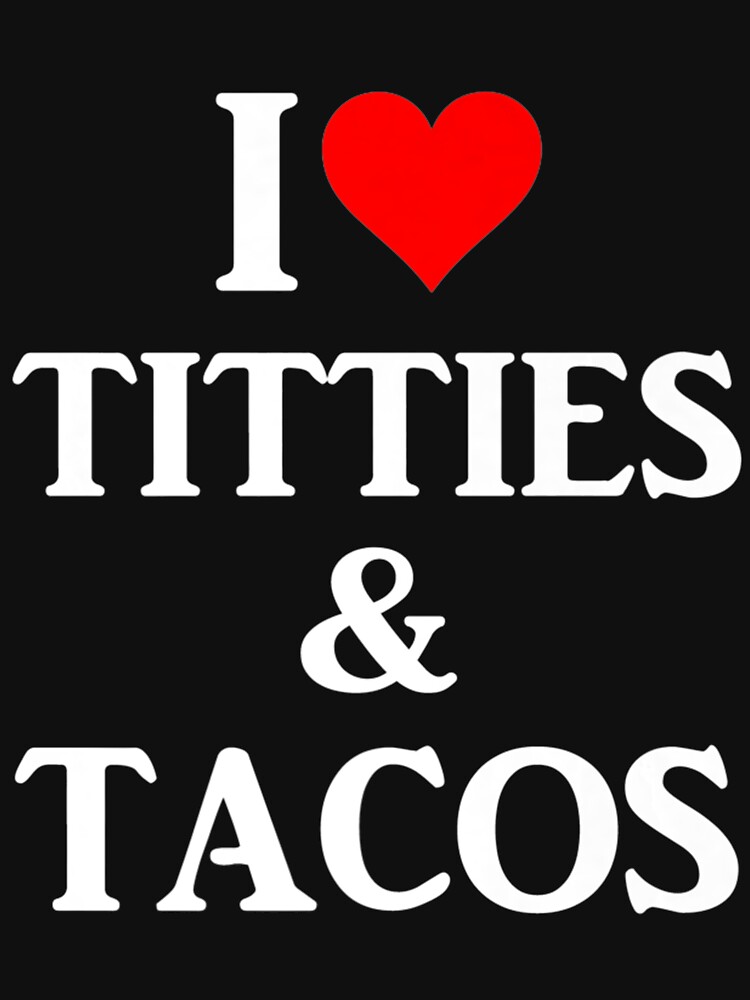 "I Love Titties and Tacos" T-shirt for Sale by LissqcLafleur ...