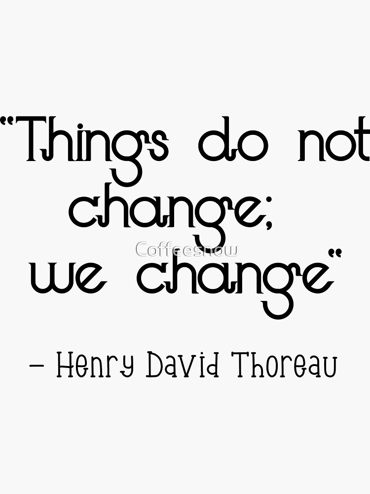 "Things do not change; we change - Henry David Thoreau quote " Sticker ...