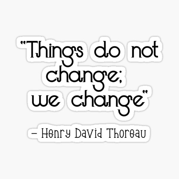 "Things do not change; we change - Henry David Thoreau quote " Sticker ...