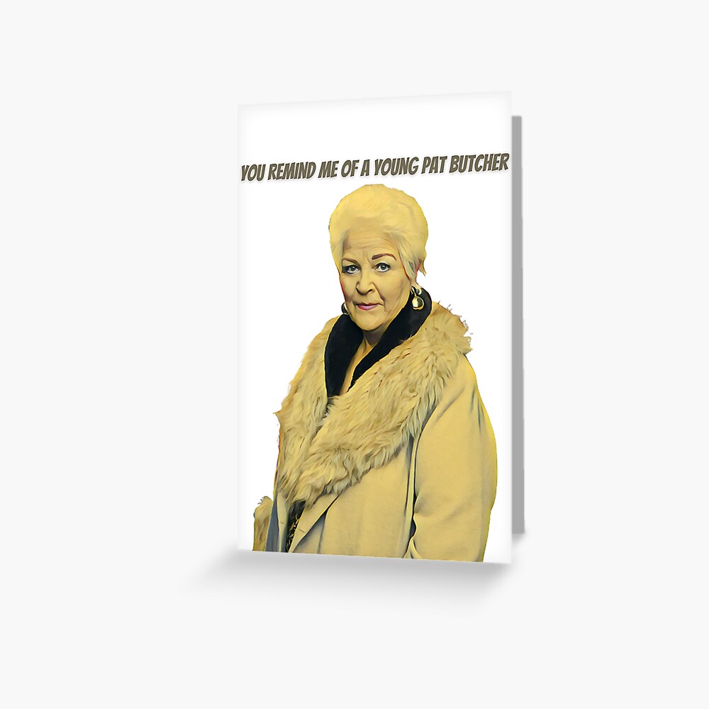 "You Remind me of a young Pat Butcher" Greeting Card for Sale by ...