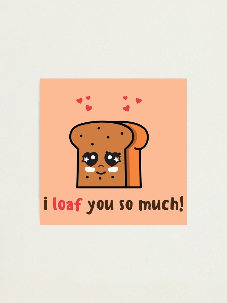 "I loaf you meme - food memes - food is my love language " Photographic ...