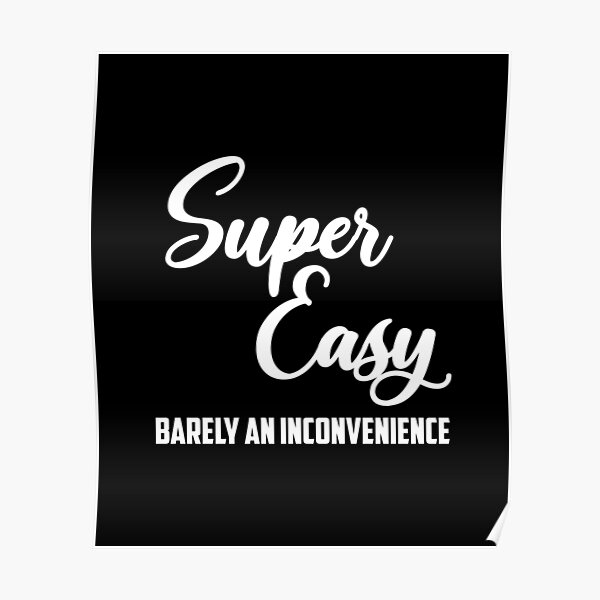 "Super Easy Barely An Inconvenience " Poster by oussimakh | Redbubble