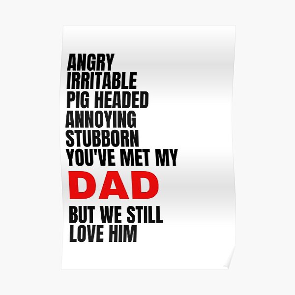 "ANGRY, IRRITABLE, PIG HEADED, ANNOYING, STUBBORN, DAD, LOVE HIM, DAD ...