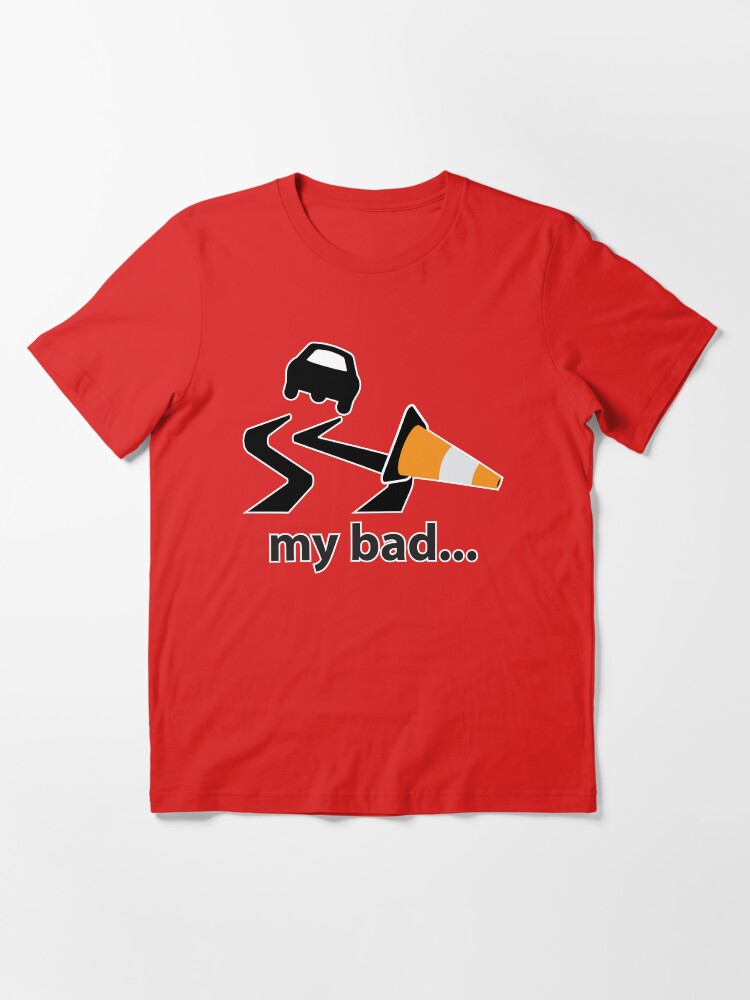 "My bad..." T-shirt for Sale by ScarletRain | Redbubble | car t-shirts ...