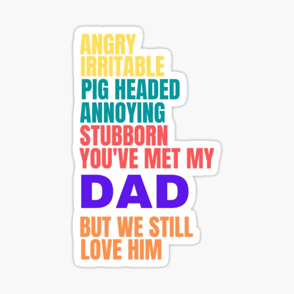 "IRRITABLE, PIG HEADED, ANNOYING, STUBBORN, DAD, LOVE HIM, DAD MEME ...