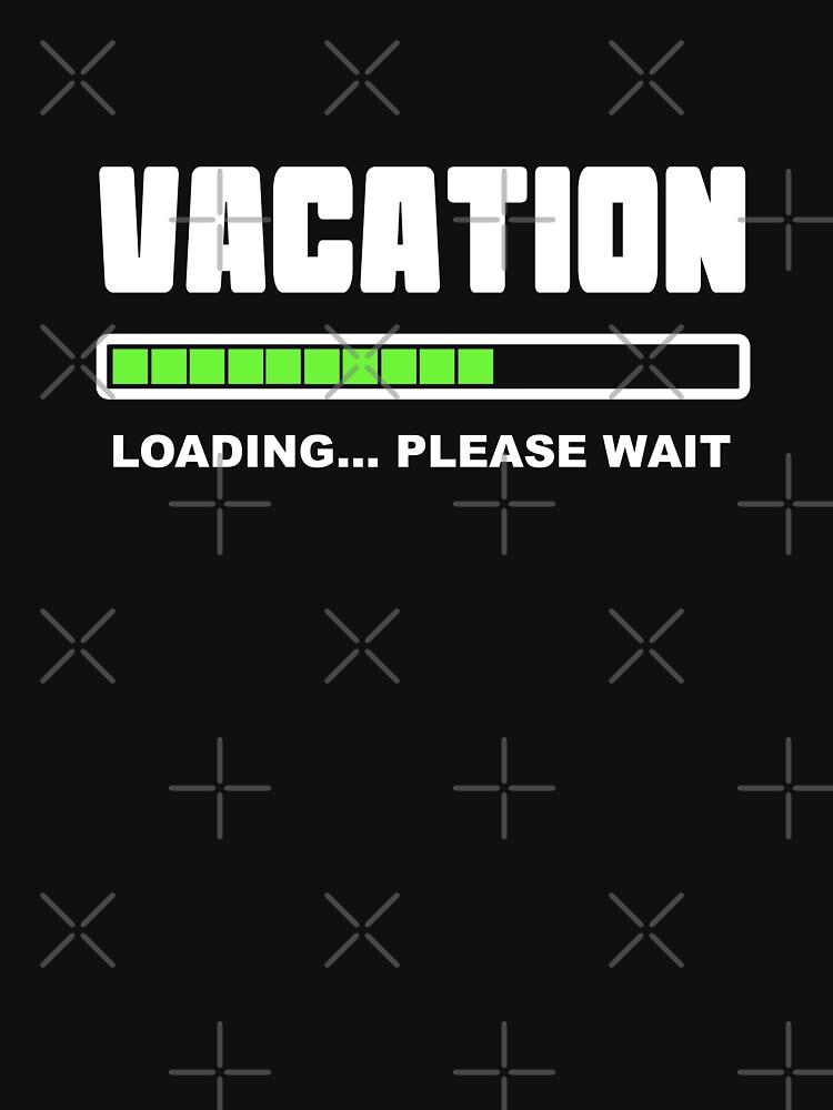 "Vacation Loading please wait" T-shirt for Sale by goodtogotees ...