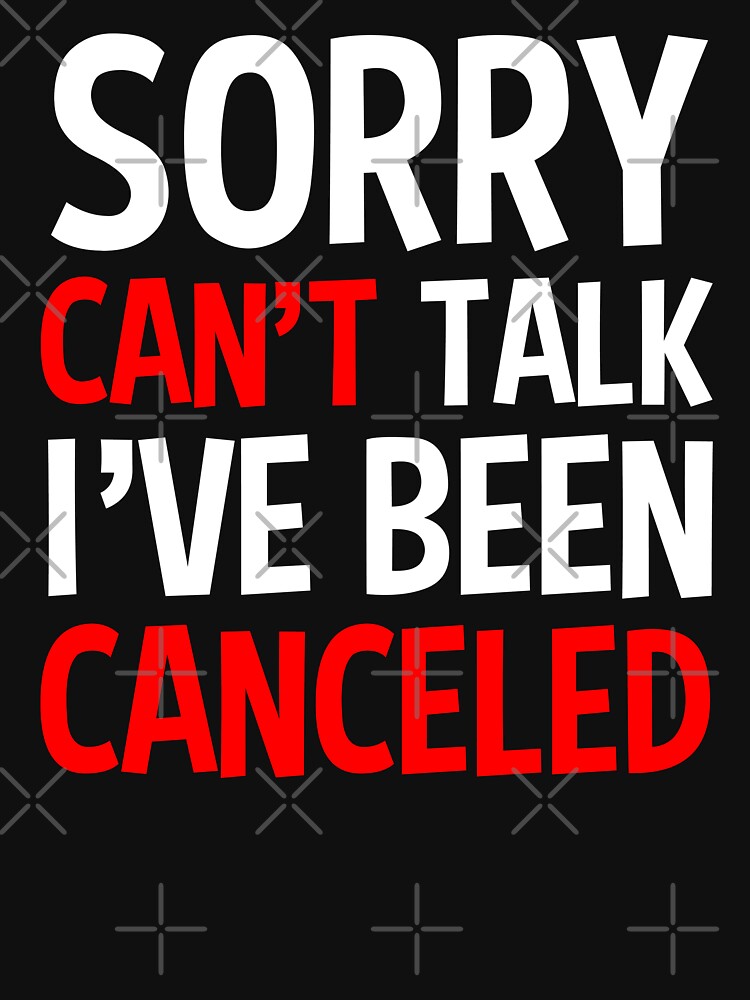 "Sorry Can't Talk I've Been Canceled" T-shirt for Sale by FunWearVM ...