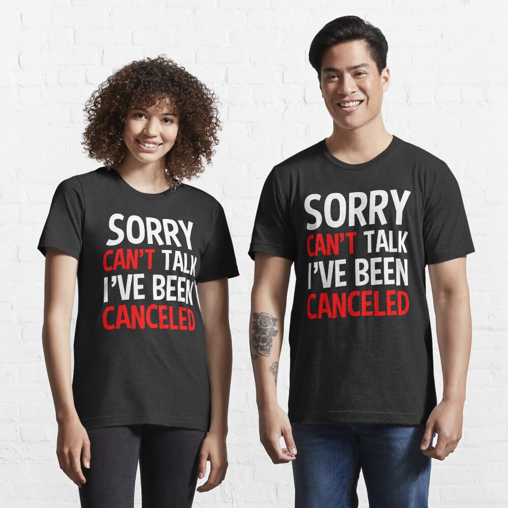 "Sorry Can't Talk I've Been Canceled" T-shirt for Sale by FunWearVM ...