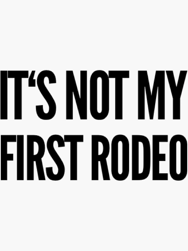 "NOT MY FIRST RODEO" Sticker for Sale by shitandgiggle | Redbubble