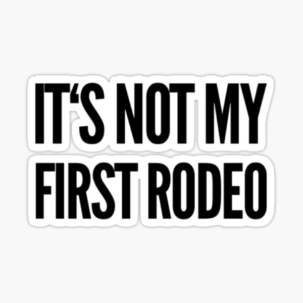 "NOT MY FIRST RODEO" Sticker for Sale by shitandgiggle | Redbubble