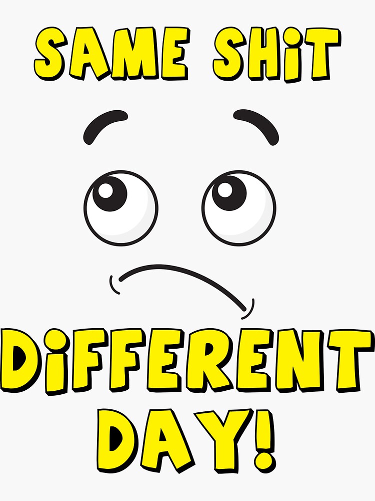"same shit different day!" Sticker for Sale by MallsD | Redbubble