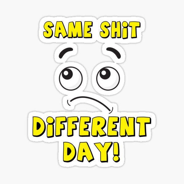 "same shit different day!" Sticker for Sale by MallsD | Redbubble