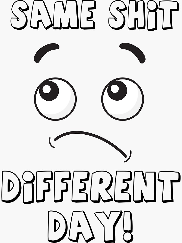 "SAME SHIT DIFFERENT DAY" Sticker for Sale by MallsD | Redbubble