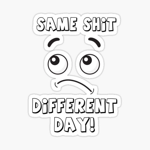 "SAME SHIT DIFFERENT DAY" Sticker for Sale by MallsD | Redbubble
