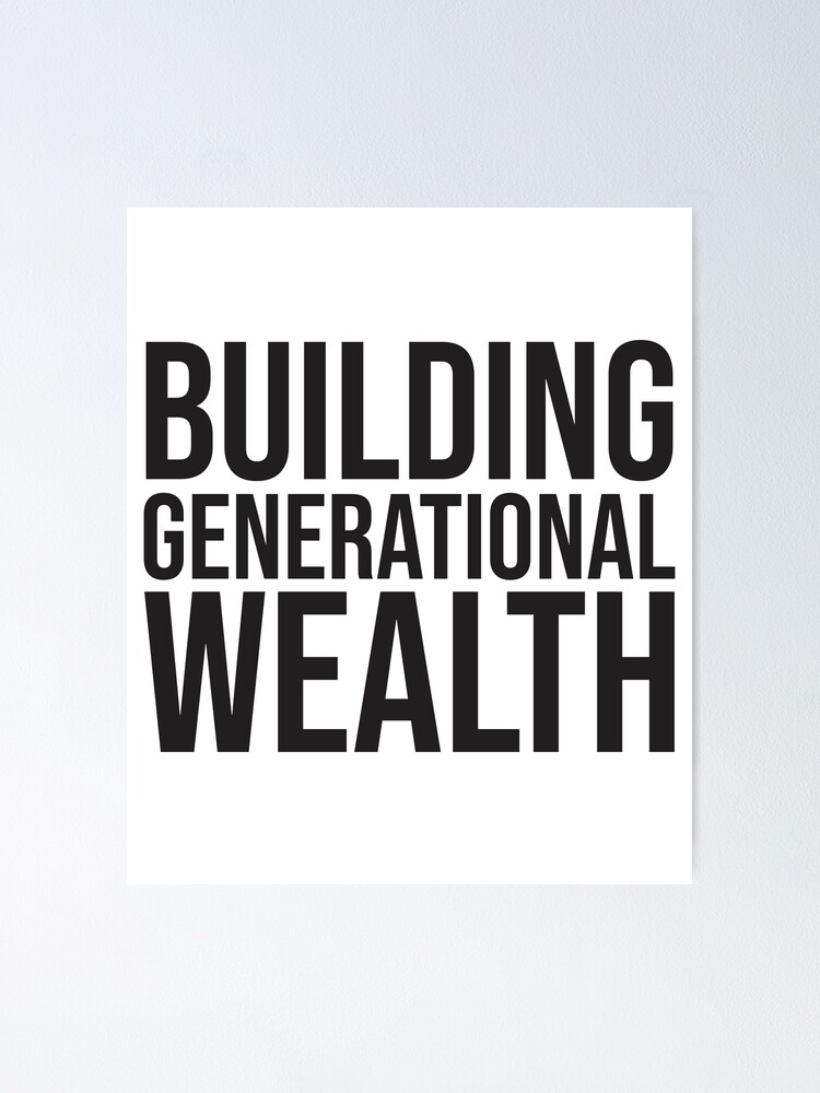 "Building Generational Wealth" Poster for Sale by itsaboutdes | Redbubble
