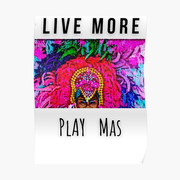 "LIVE MORE | PLAY MAS" Poster for Sale by orinchanel27 | Redbubble