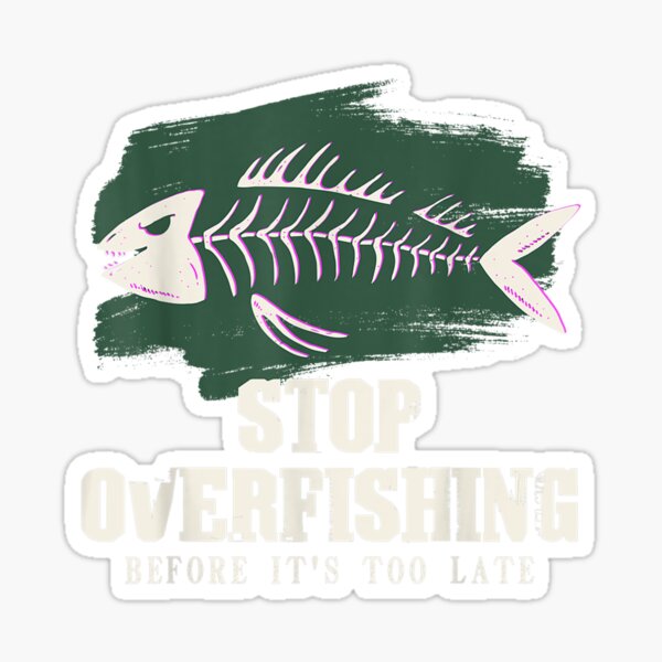 "Stop Overfishing Before It's Too Late Overfishing" Sticker for Sale by ...