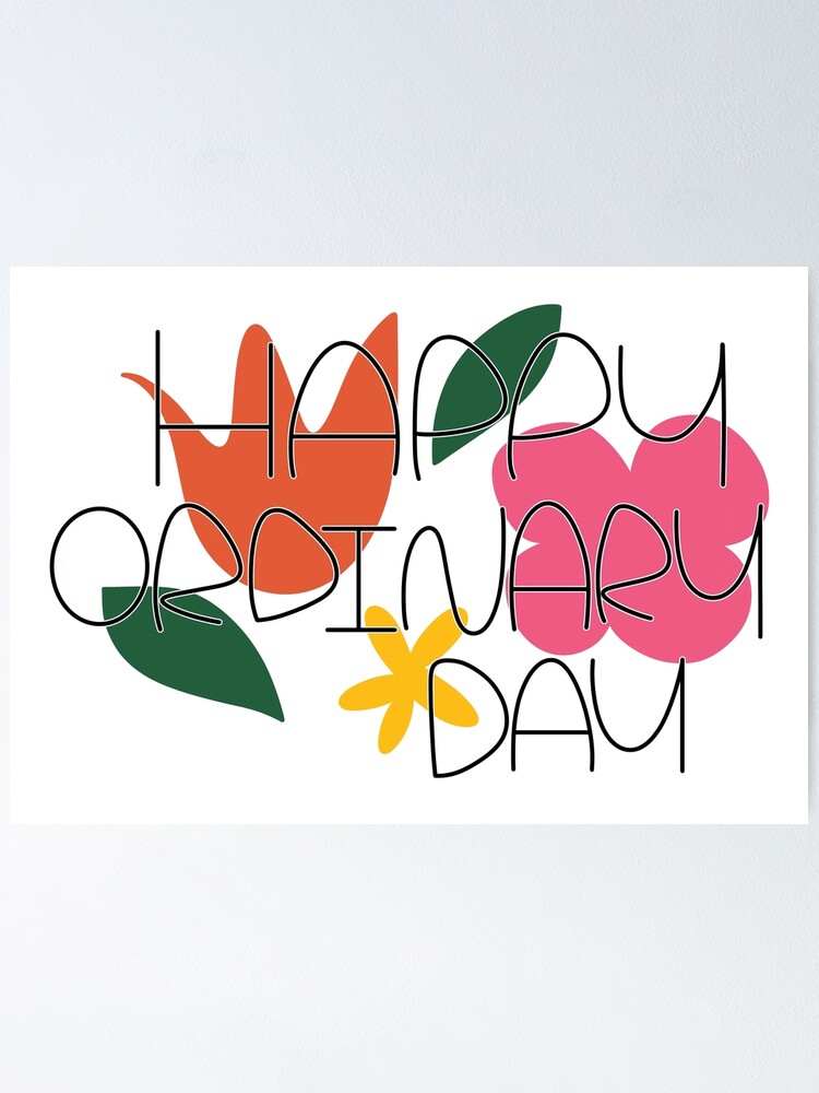 "HAPPY ORDINARY DAY" Poster for Sale by DDaDang | Redbubble