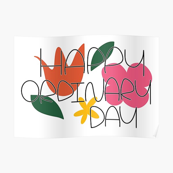 "HAPPY ORDINARY DAY" Poster for Sale by DDaDang | Redbubble