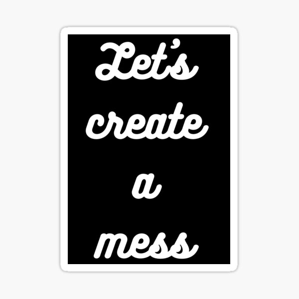 "lets create a mess" Sticker for Sale by docdoodle | Redbubble