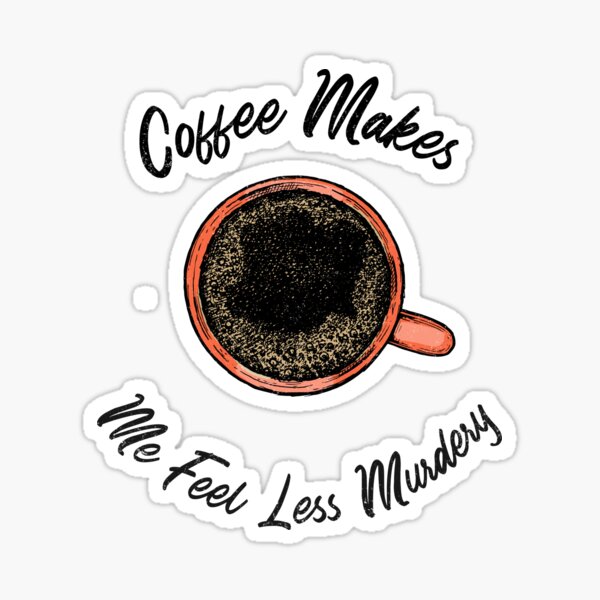 "Coffee Makes Me Feel Less Murdery" Sticker for Sale by art-fox | Redbubble