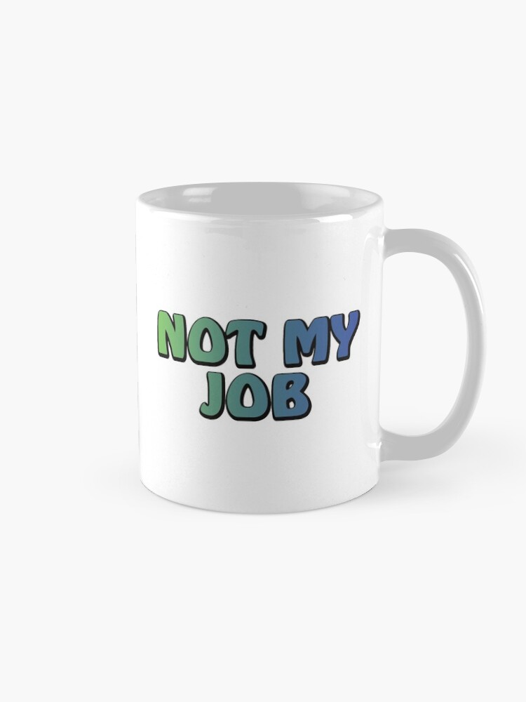 "Not My Job" Coffee Mug for Sale by TDogVoid | Redbubble